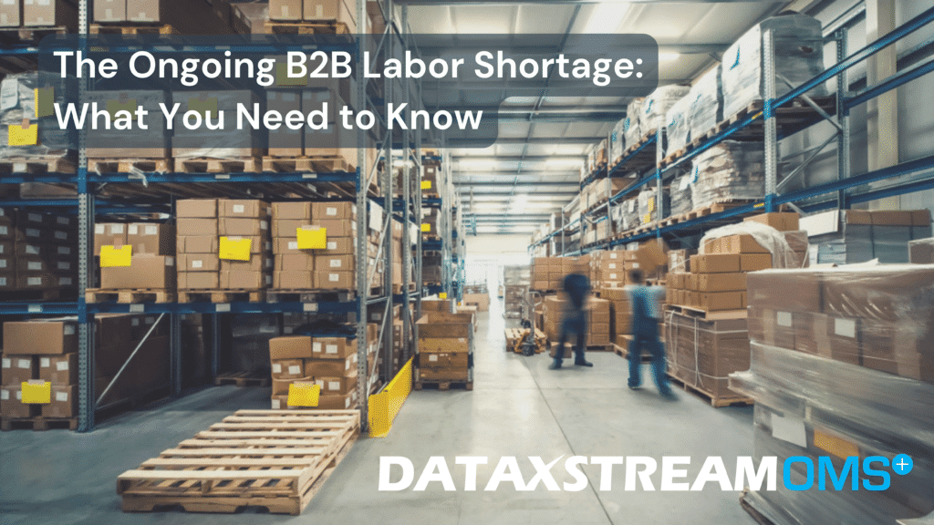 The Ongoing B2B Labor Shortage: What You Need to Know - DataXstream OMS+